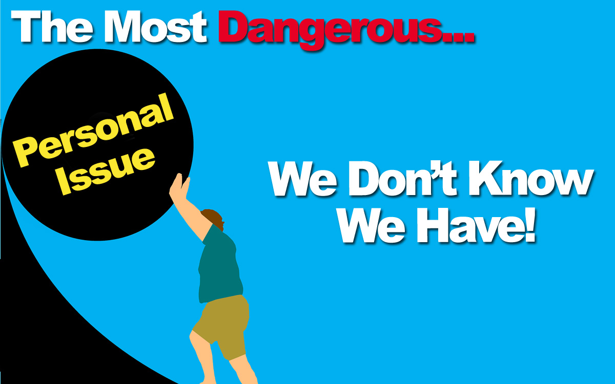 The Most Dangerous Personal Issue We Don't Know We Have